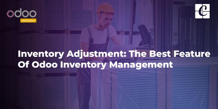 Inventory Adjustment: The Best Feature Of Odoo Inventory Management