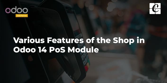 Various Features of the Shop in Odoo 14 Pos Module | Odoo Enterprise ...