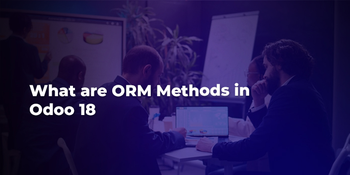 What are ORM Methods in Odoo 18 What are ORM Methods in Odoo 18