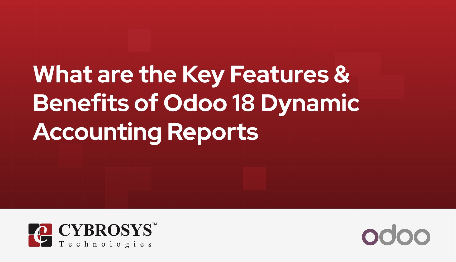 What are the Key Features & Benefits of Odoo 18 Dynamic Accounting Reports