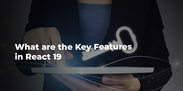 What are the Key Features of React 19