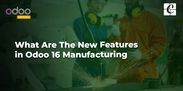 What Are The New Features in Odoo 16 Manufacturing