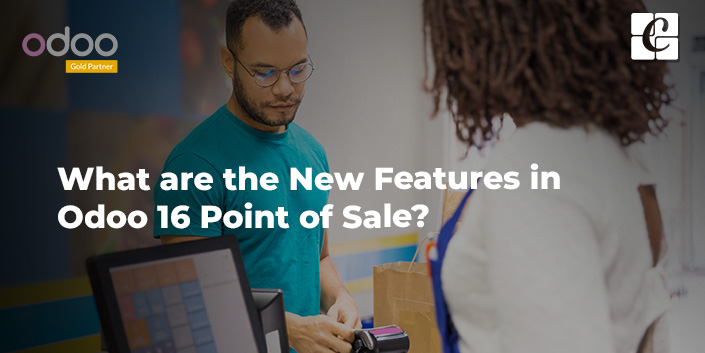 What are the New Features in Odoo 16 Point of Sale?