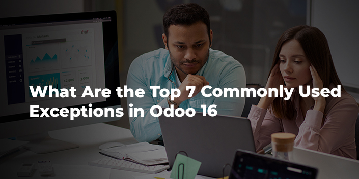 What Are the Top 7 Commonly Used Exceptions in Odoo 16 What Are the Top 7 Commonly Used Exceptions in Odoo 16