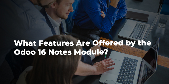What Features Are Offered by the Odoo 16 Notes Module?