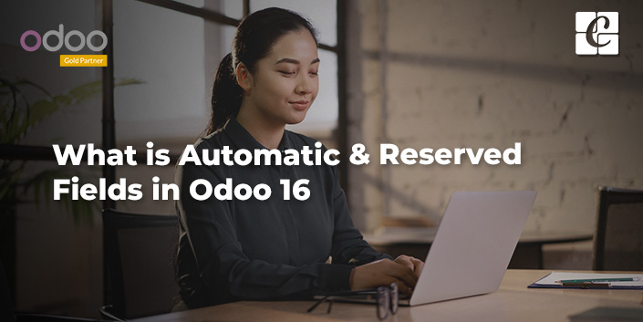 What Is Automatic And Reserved Fields In Odoo 16