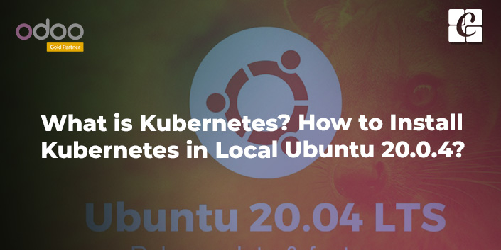What is Kubernetes? How to set up Kubernetes in local ubuntu 20.04.5?