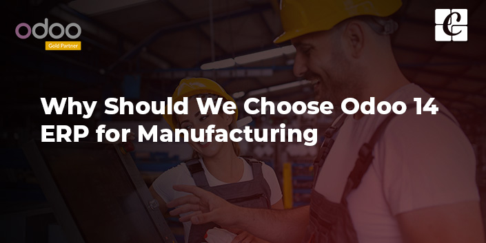 Why Should We Choose Odoo 14 ERP for Manufacturing